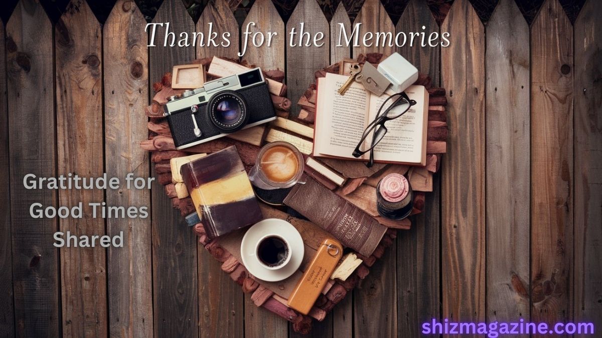 115 Heartfelt Ways to Say “Thanks for the Memories”